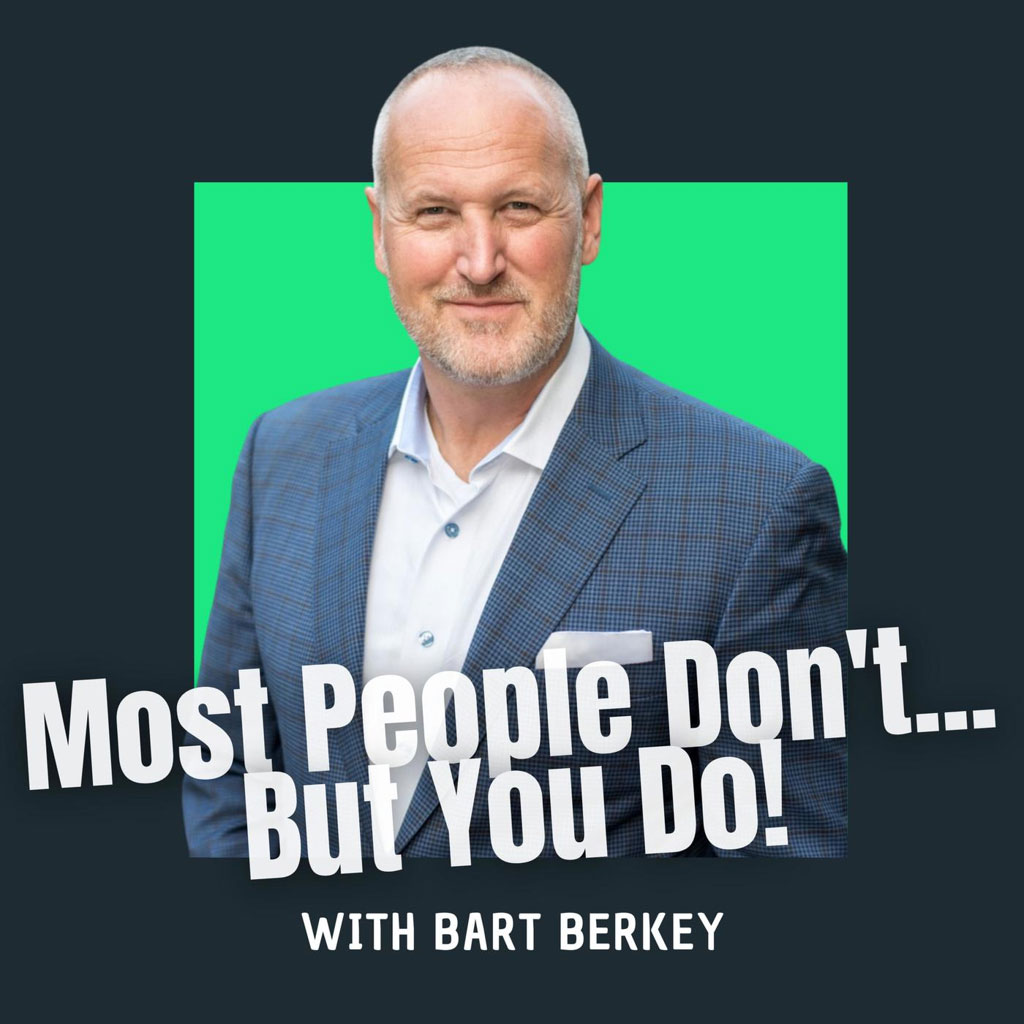 Podcast Guest: Most People Don't... But You Do! with Bart Berkey ...