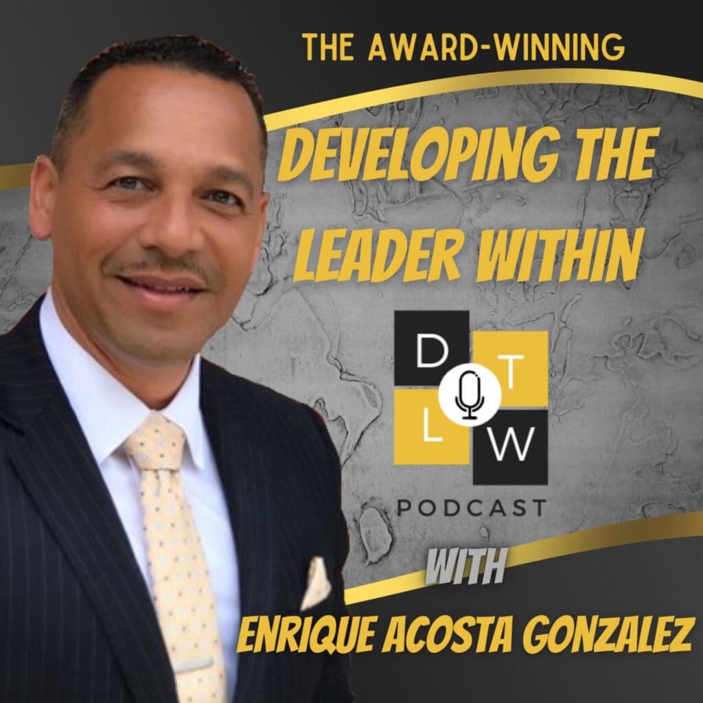 Podcast Guest: Developing The Leader Within with Enrique Acosta ...